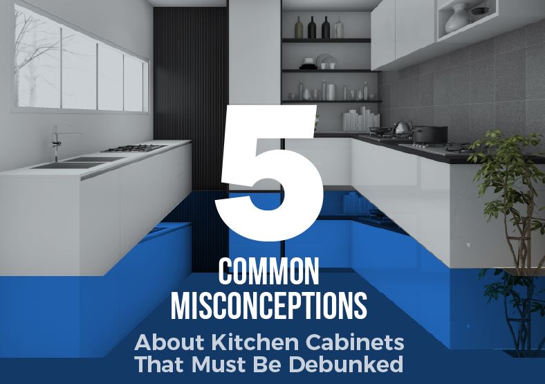 Misconceptions About Kitchen Cabinets That Must Be Debunked
