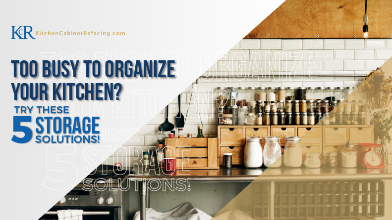 Too Busy to Organize Your Kitchen? Try these 5 Storage Solutions!